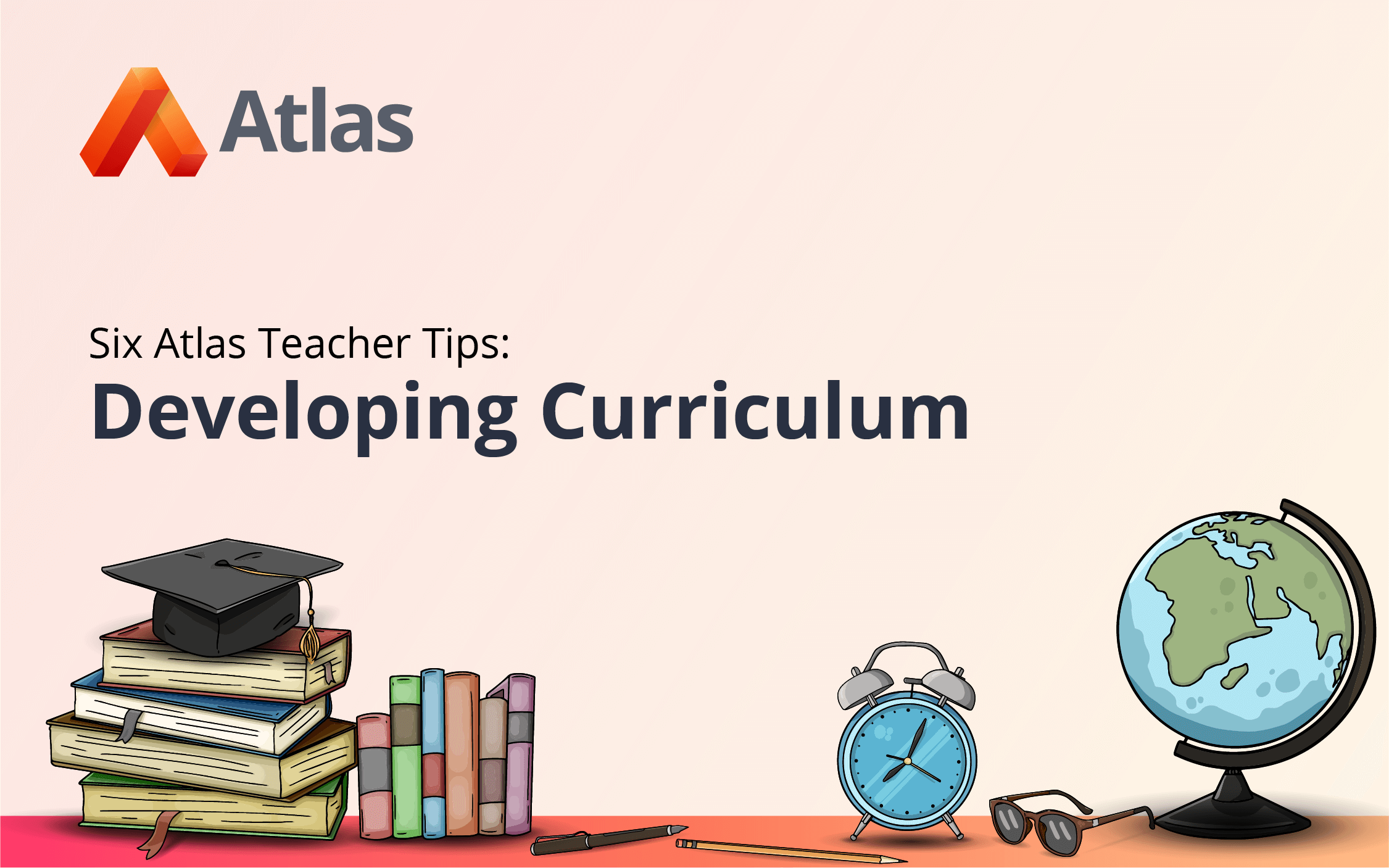 Six Atlas Teacher Tips: Developing Curriculum | Blog - Atlas